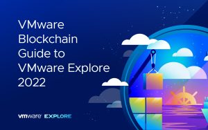 VMware Blockchain Guide to VMware Explore 2022 | JPerformer_blog_site