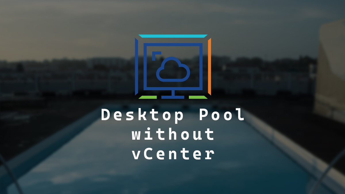 VMware Horizon Desktop Pool without vCenter – virtual graveyard